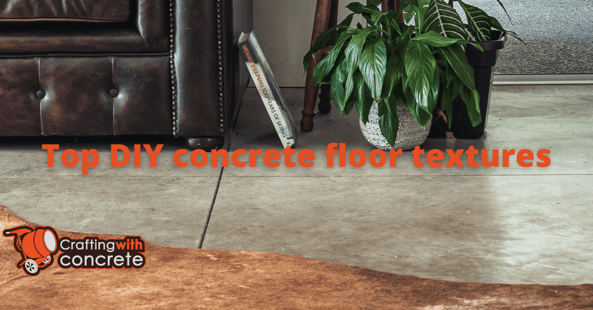 Top DIY concrete floor textures - craftingwithconcrete.com
