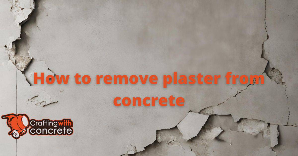 How to remove plaster from concrete - craftingwithconcrete.com