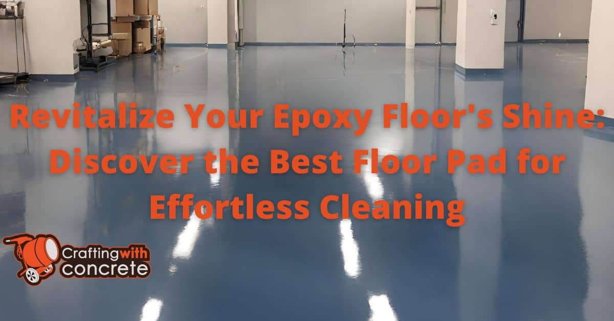 Revitalize Your Epoxy Floor’s Shine: Discover the Best Floor Pad for Effortless Cleaning ...