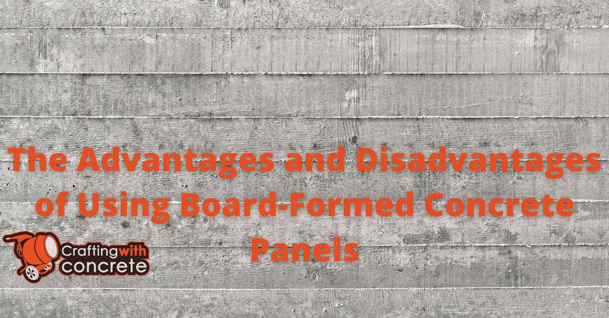 The Advantages and Disadvantages of Using Board-Formed Concrete Panels ...