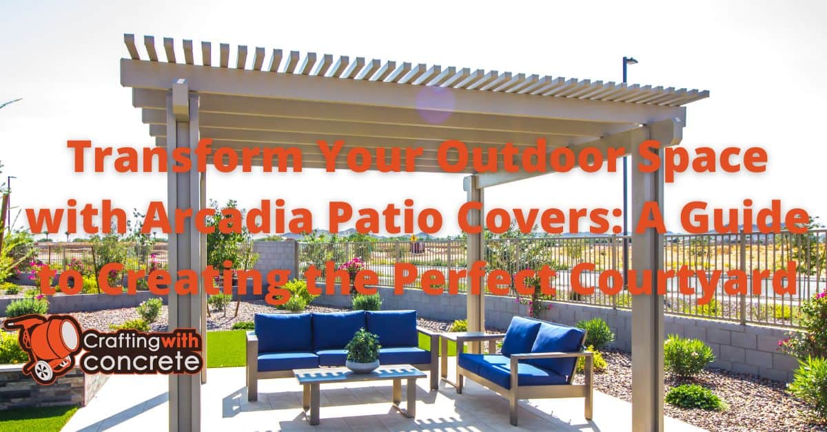 Transform Your Outdoor Space with Arcadia Patio Covers: A Guide to ...