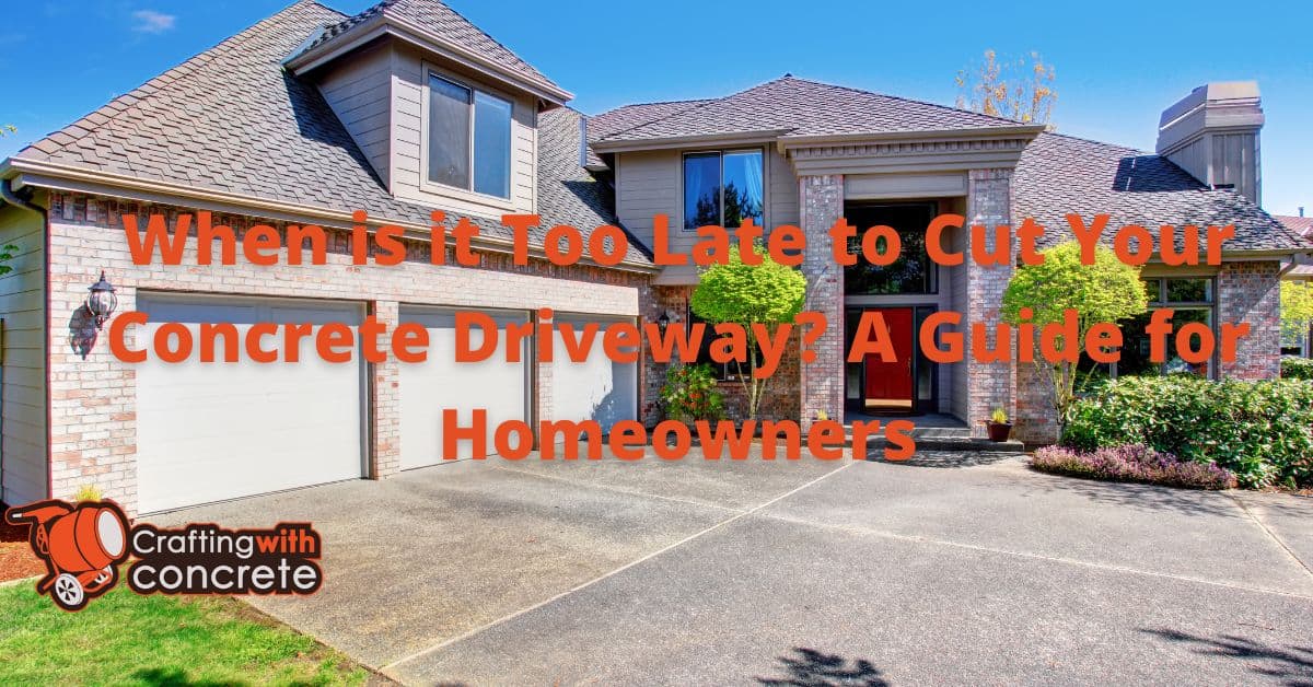 When is it Too Late to Cut Your Concrete Driveway? A Guide for Homeowners - craftingwithconcrete.com