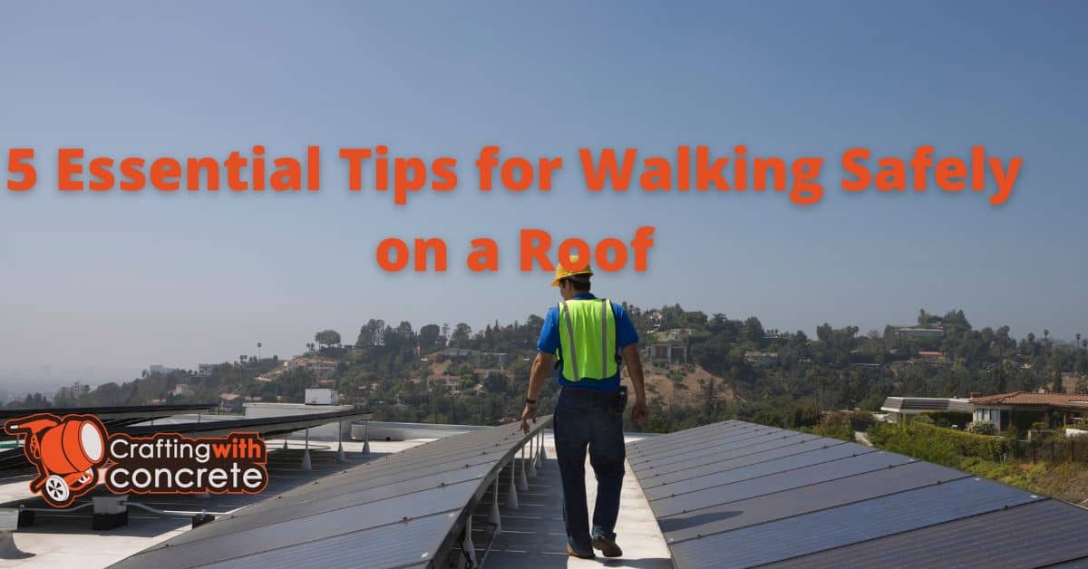 5 Essential Tips for Walking Safely on a Roof - craftingwithconcrete.com
