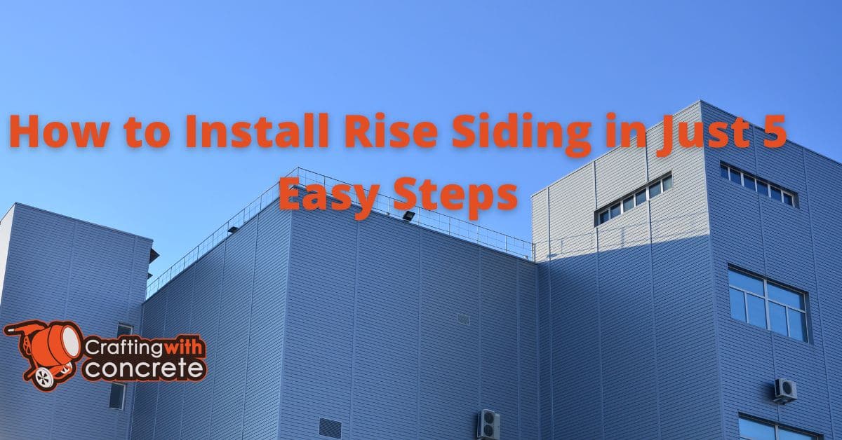 How to Install Rise Siding in Just 5 Easy Steps - craftingwithconcrete.com