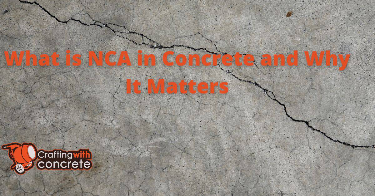 What is NCA in Concrete and Why It Matters - craftingwithconcrete.com