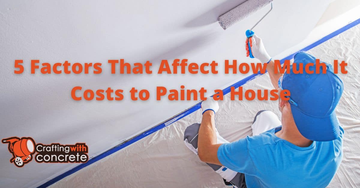 House Painting Costs: 5 Key Factors Explained - craftingwithconcrete.com