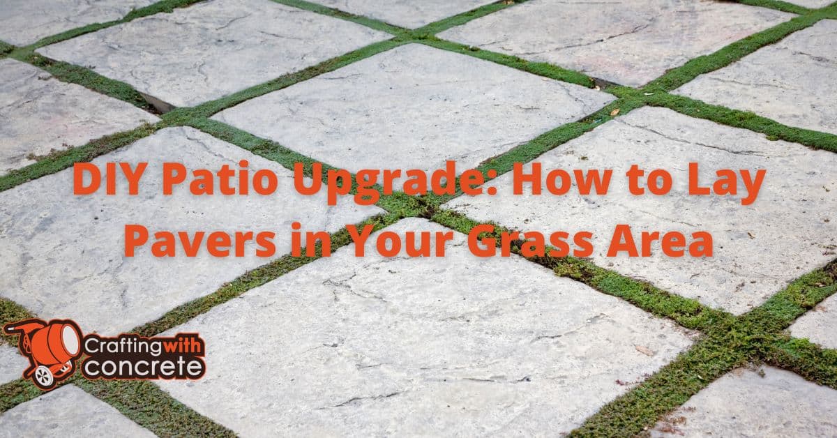 DIY Patio Pavers: Transform Your Grass Area - craftingwithconcrete.com