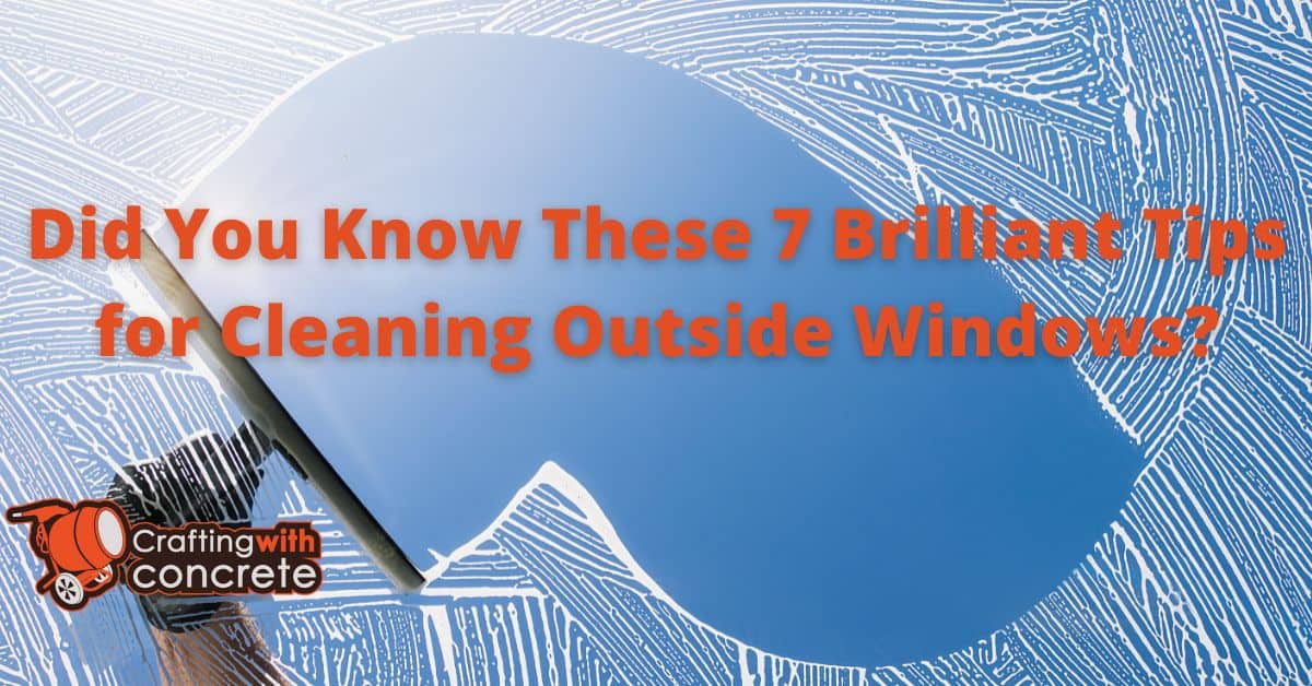 7 Pro Tips for Crystal-Clear Outside Windows - craftingwithconcrete.com