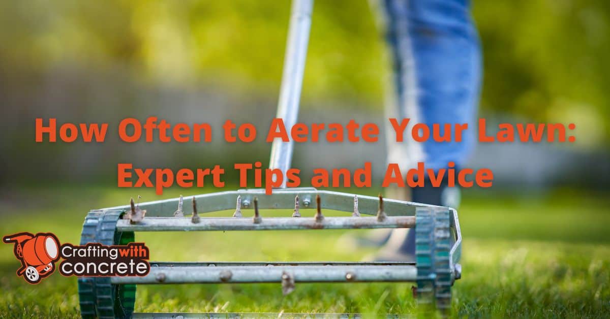 Lawn Aeration Frequency: Expert Tips & Schedule - craftingwithconcrete.com
