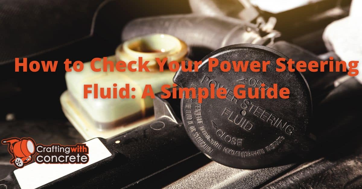 How to Check Power Steering Fluid: A Step-by-Step Guide - craftingwithconcrete.com