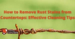 Rust Stain Removal: Clean Countertops with Ease - craftingwithconcrete.com