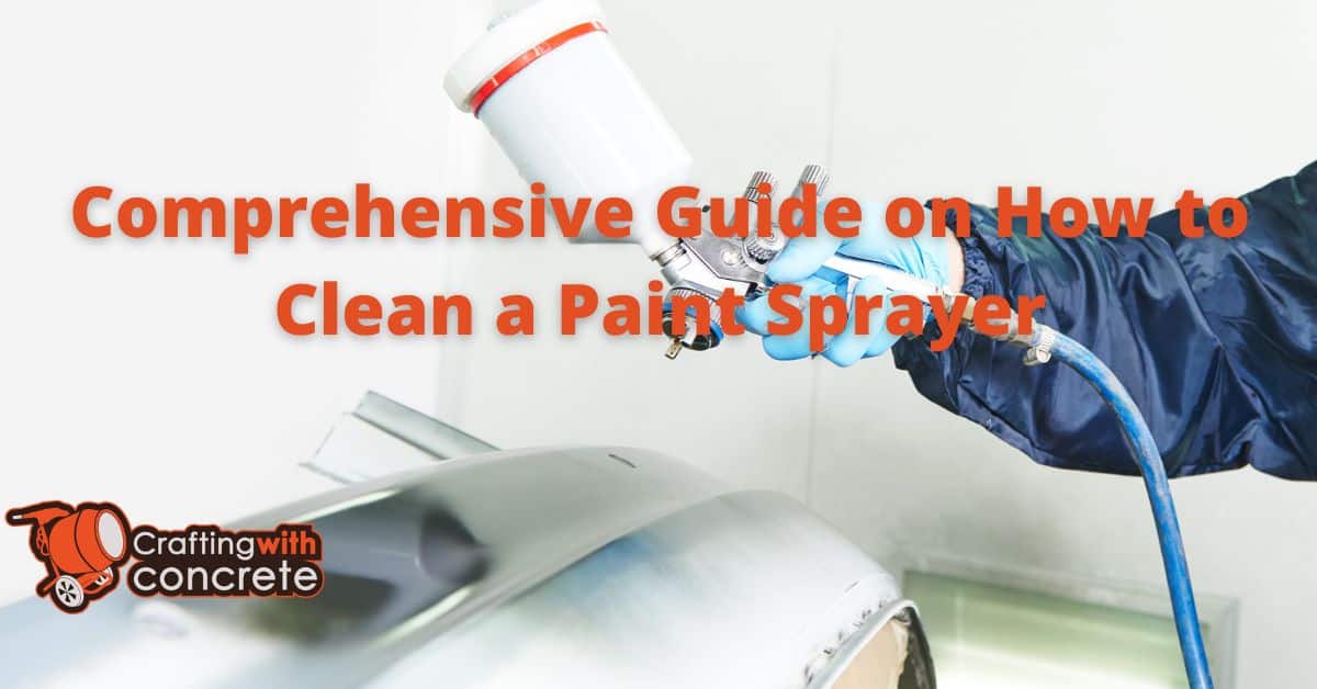 Paint Sprayer Cleaning Guide: Maintenance Tips - craftingwithconcrete.com