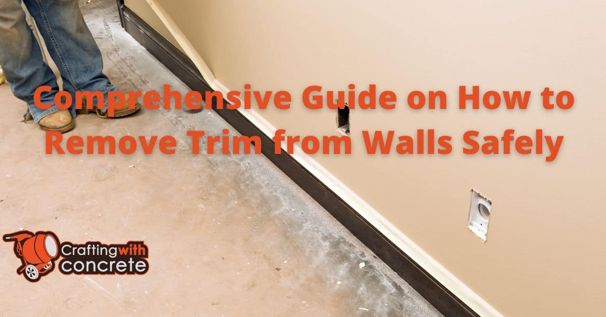 Wall Trim Removal Guide: Safe & Easy Techniques - craftingwithconcrete.com