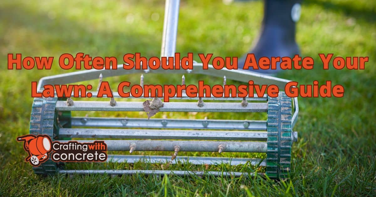 How often should you aerate your lawn - craftingwithconcrete.com