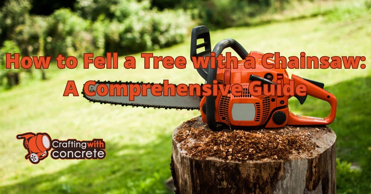 How to fell a tree with chainsaw - craftingwithconcrete.com