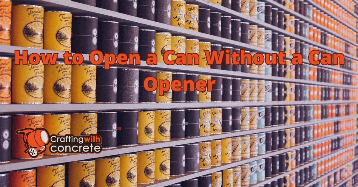 how to open a can without a can opener - craftingwithconcrete.com
