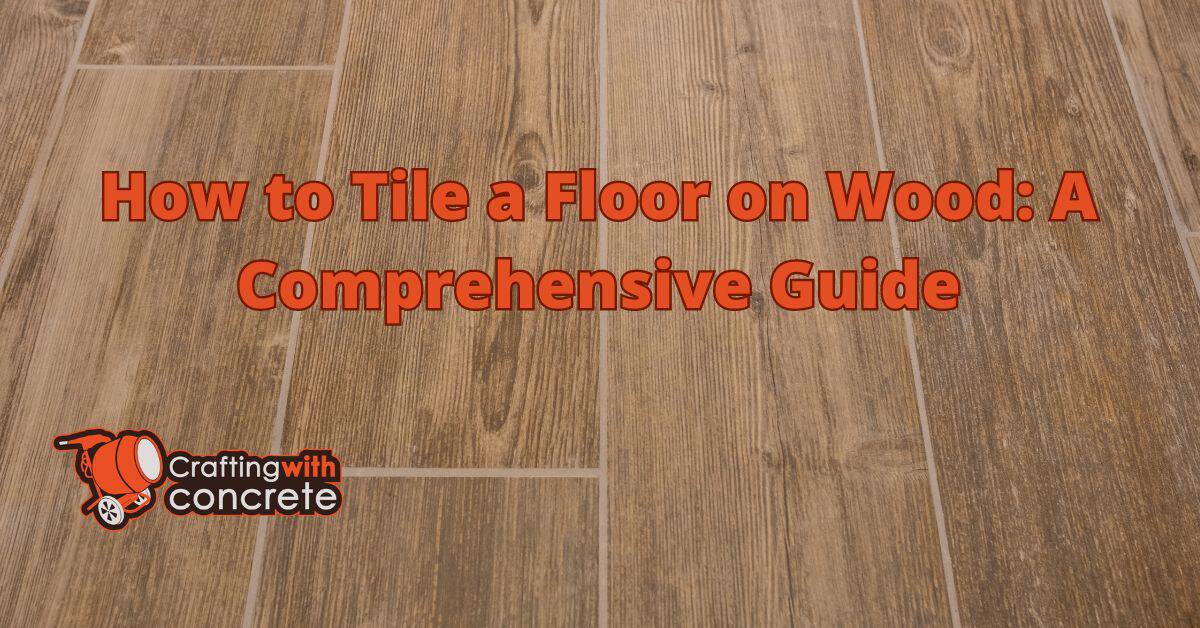 How to tile a floor on wood - craftingwithconcrete.com