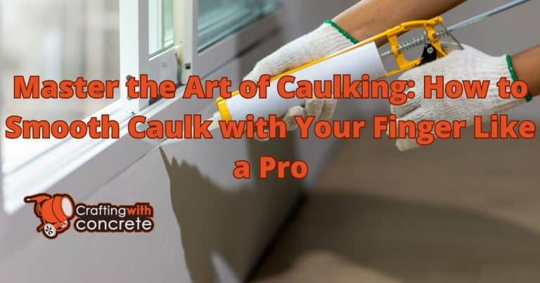 How to smooth caulk with finger - craftingwithconcrete.com