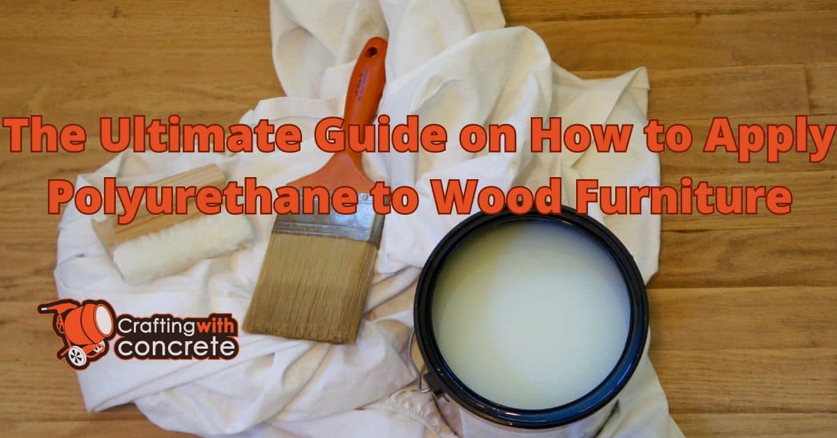 How to apply polyurethane to wood furniture - craftingwithconcrete.com