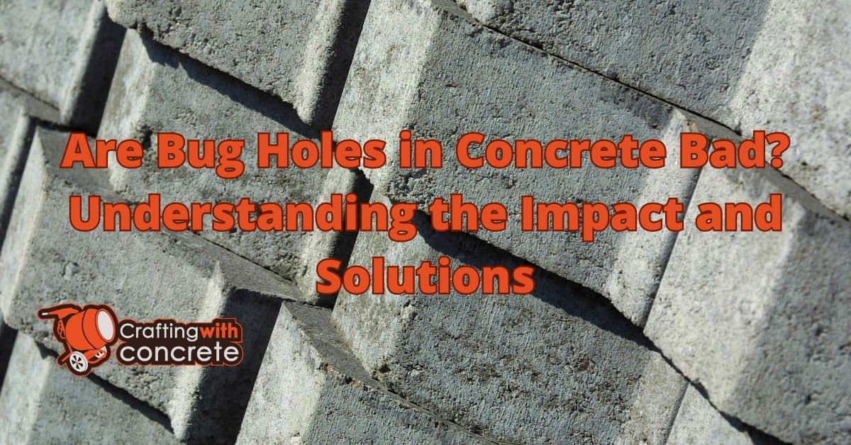 Are bug holes in concrete bad? - craftingwithconcrete.com