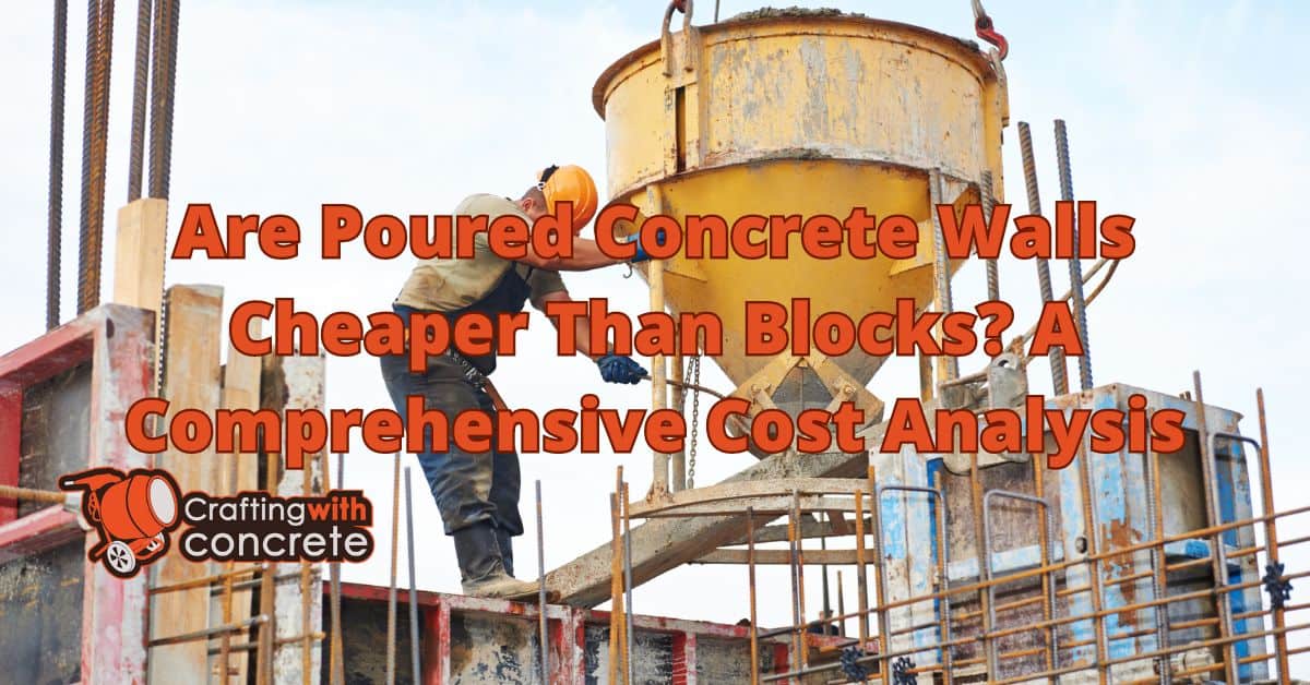 Are poured concrete walls cheaper than blocks? - craftingwithconcrete.com