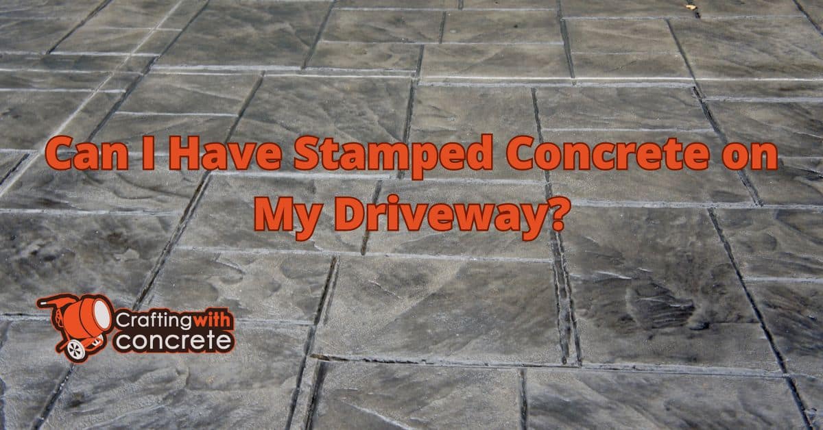 Can I have stamped concrete on my driveway? - craftingwithconcrete.com