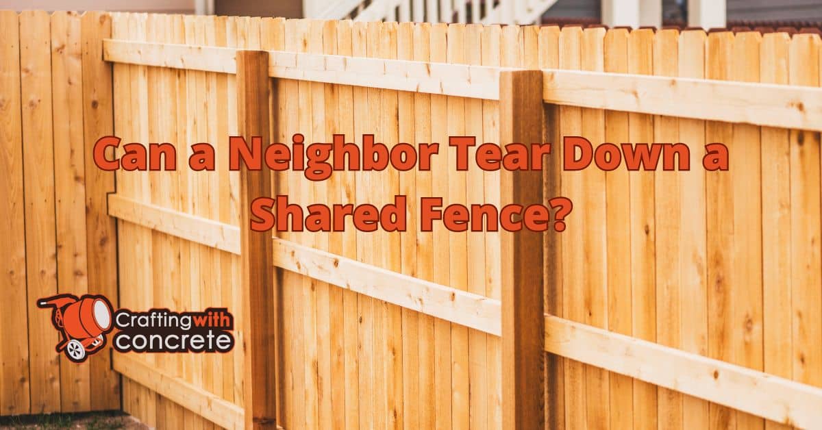 Can a neighbor tear down a shared fence - craftingwithconcrete.com