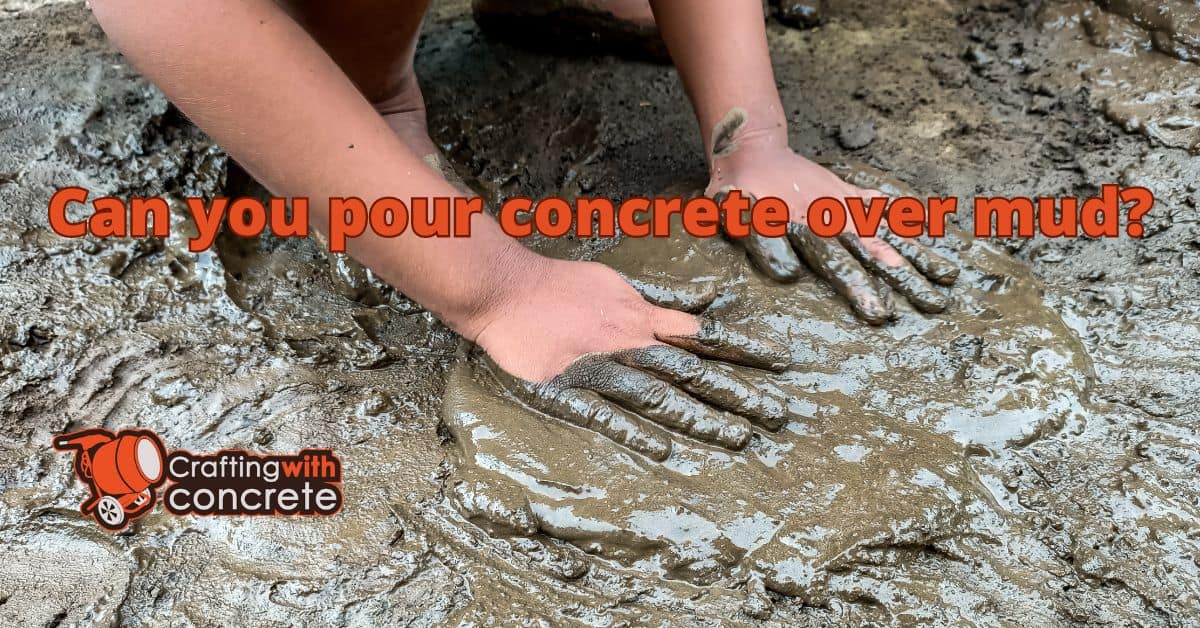 Can you pour concrete over mud? - craftingwithconcrete.com
