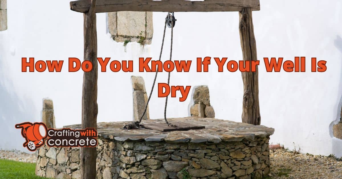 How do you know if your well is dry - craftingwithconcrete.com