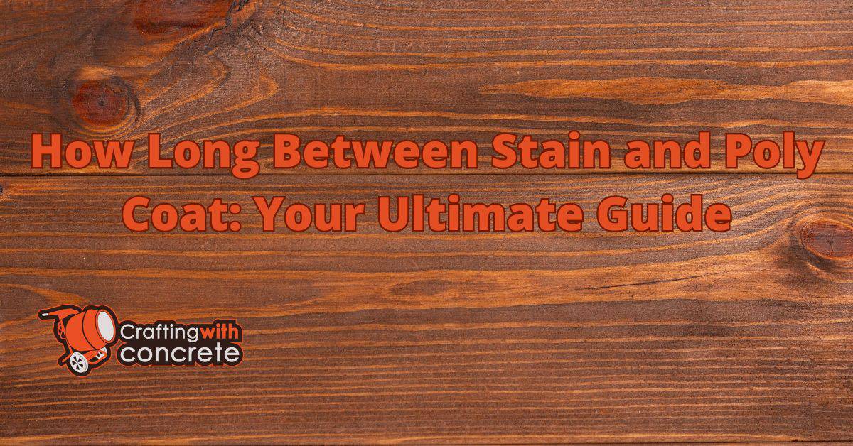 How long between stain and poly coat - craftingwithconcrete.com