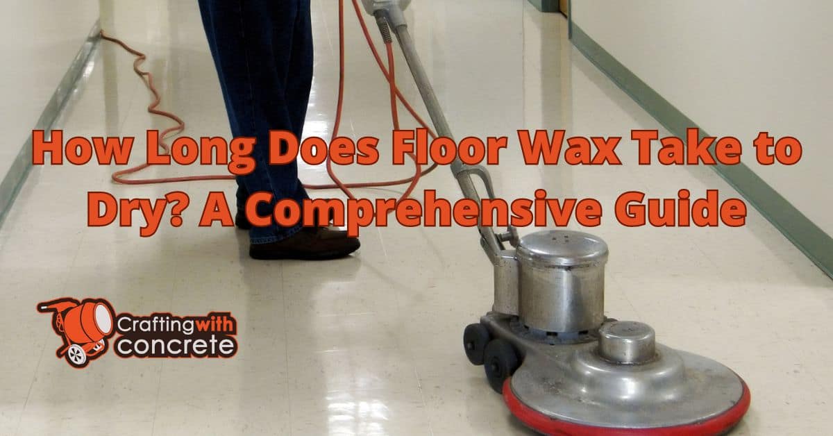 How long does floor wax take to dry - craftingwithconcrete.com