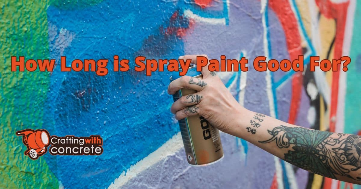 How long is spray paint good for - craftingwithconcrete.com