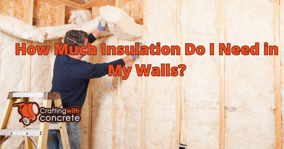 How much insulation do i need in my walls - craftingwithconcrete.com