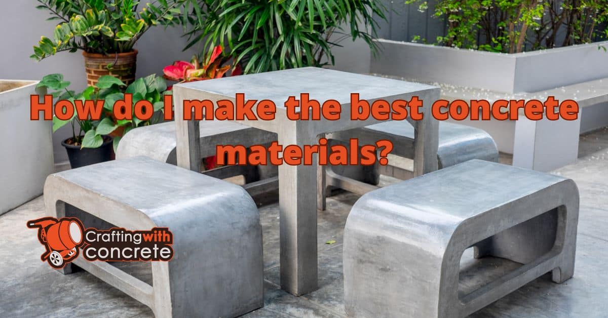 How do I make the best concrete materials? - craftingwithconcrete.com
