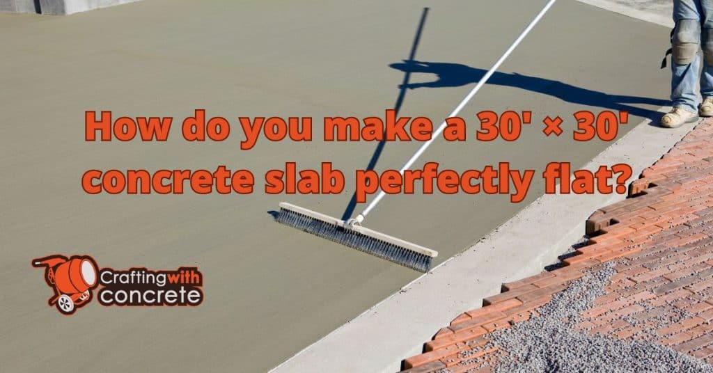 How do you make a 30′ × 30′ concrete slab perfectly flat ...