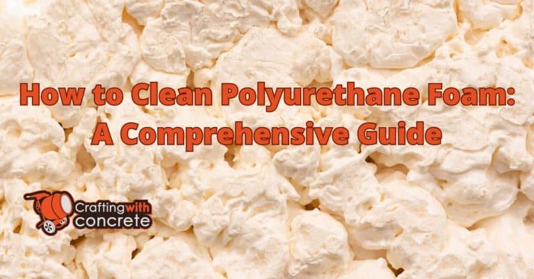 How to clean polyurethane foam - craftingwithconcrete.com