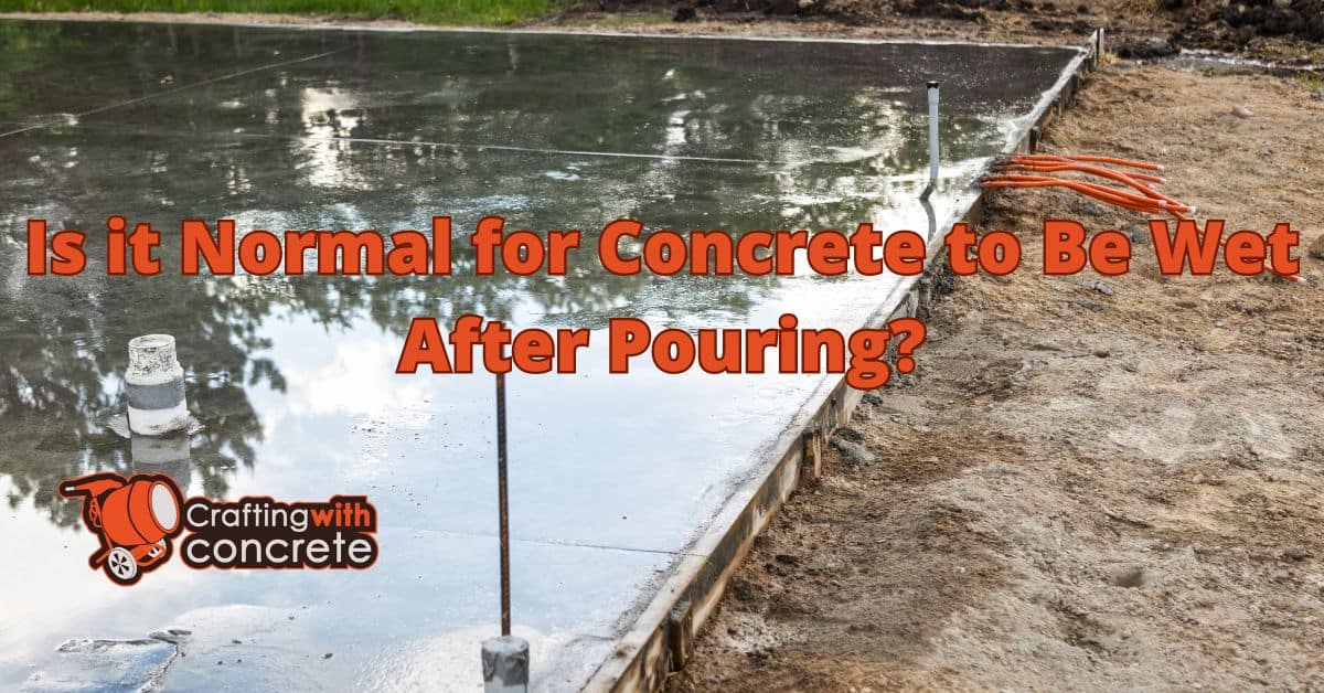 Is it normal for concrete to be wet after pouring ...