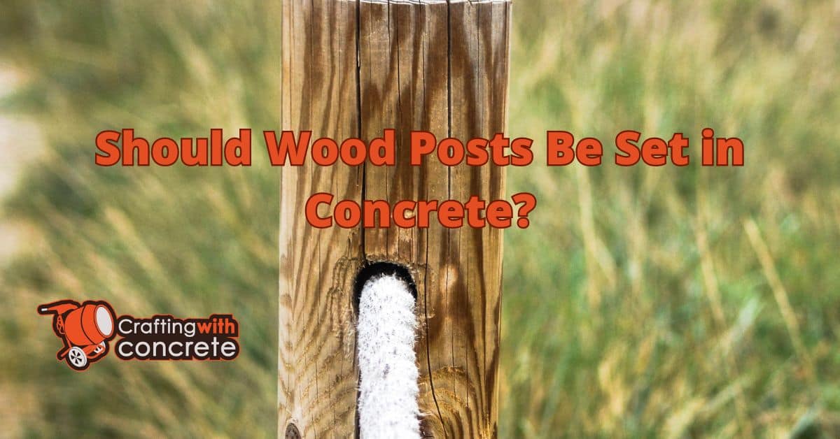 Should wood posts be set in concrete? - craftingwithconcrete.com