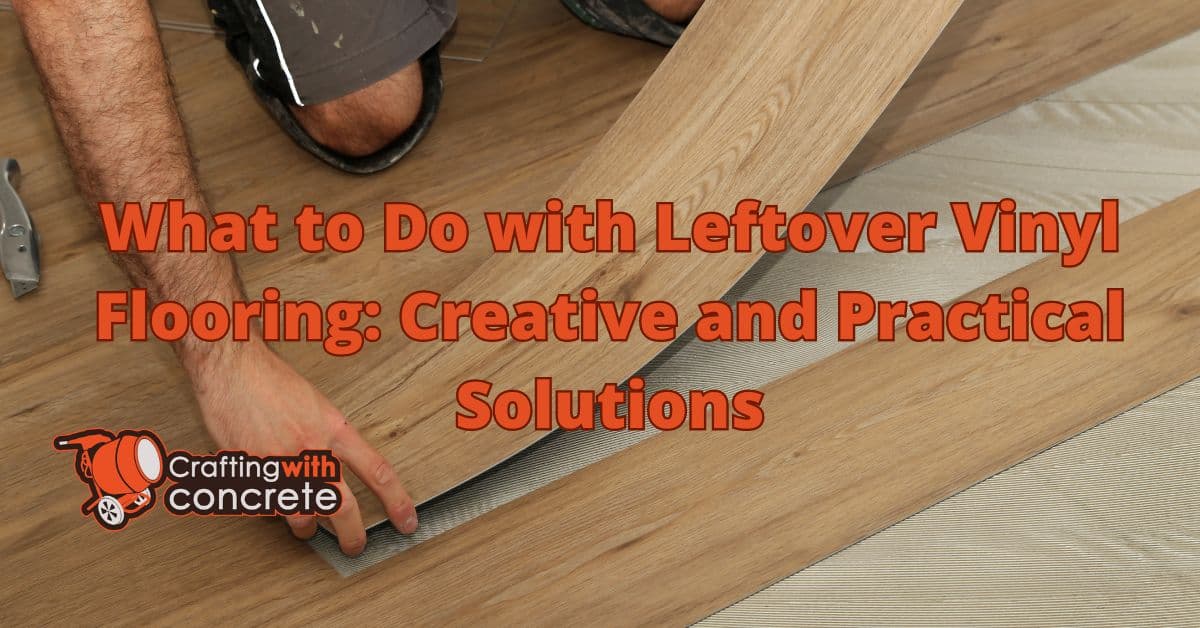 What to do with leftover vinyl flooring - craftingwithconcrete.com