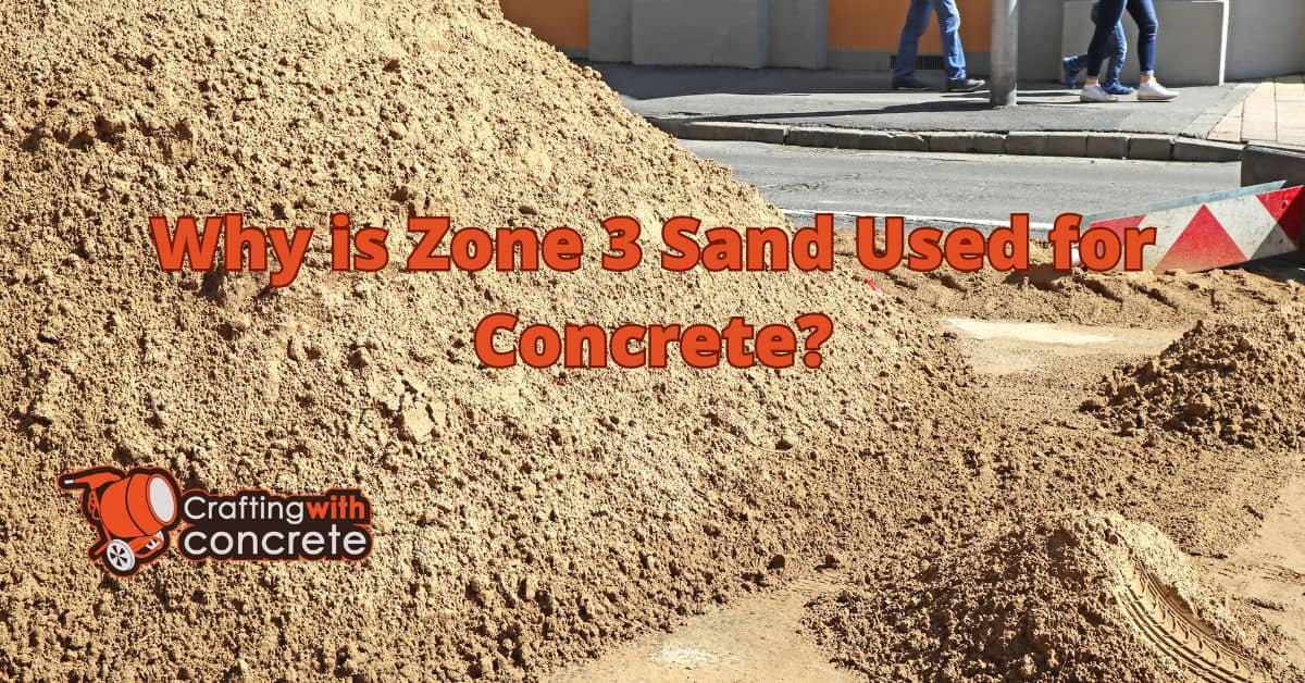 Why is zone 3 sand used for concrete? - craftingwithconcrete.com