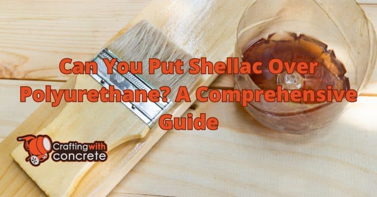 Can You Apply Shellac Over Polyurethane? - craftingwithconcrete.com