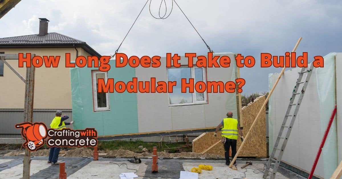 How long does it take to build a modular home - craftingwithconcrete.com
