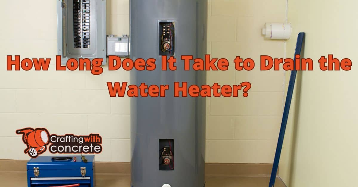 How long does it take to drain the water heater - craftingwithconcrete.com