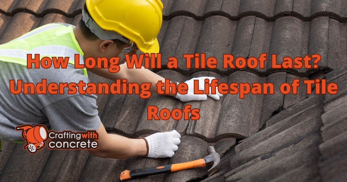 How long will a tile roof last - craftingwithconcrete.com
