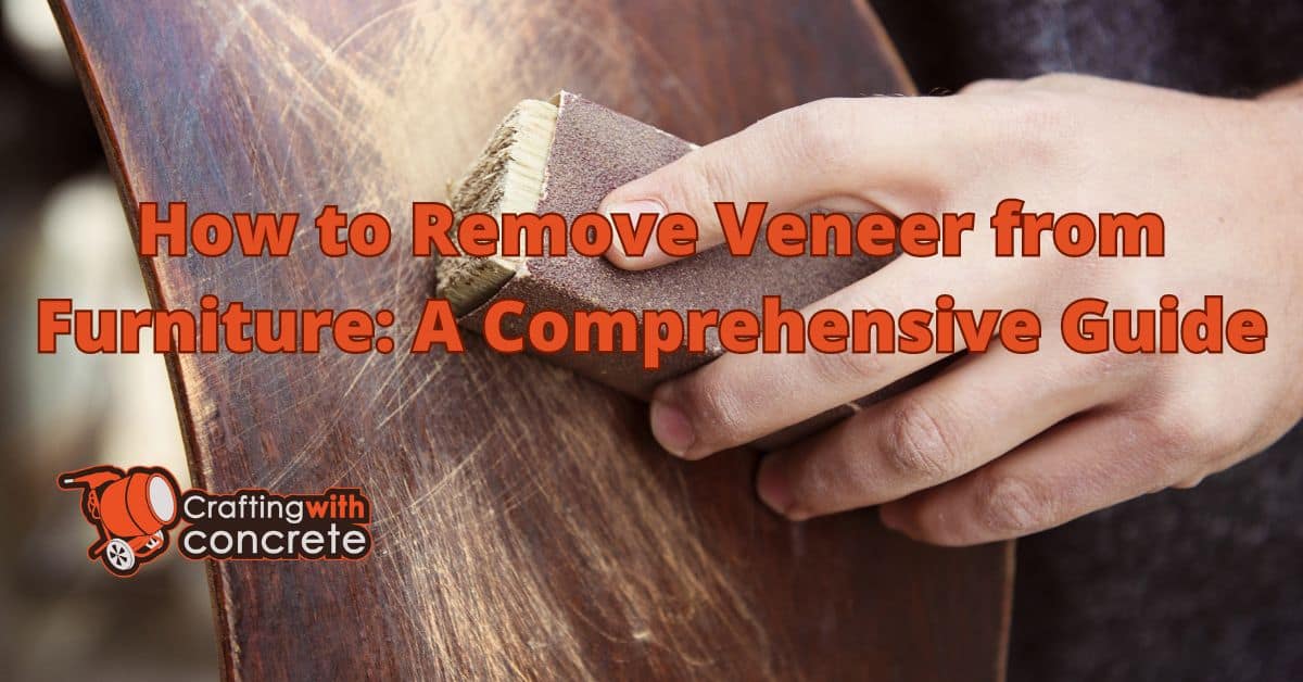 How to remove veneer from furniture - craftingwithconcrete.com