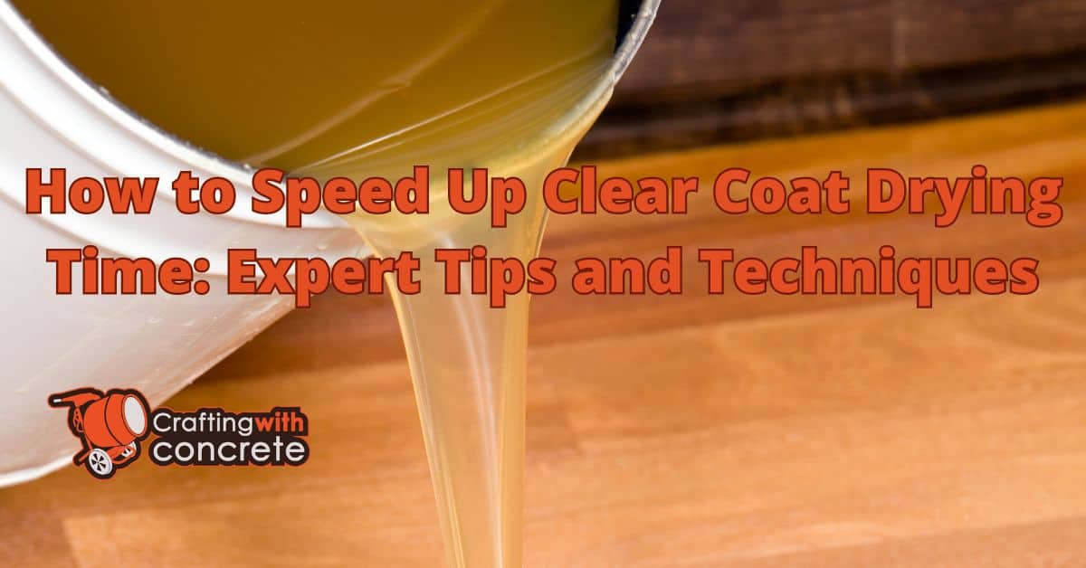 How to speed up clear coat drying time - craftingwithconcrete.com