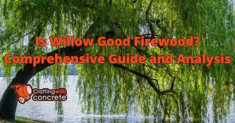 Is Willow Good Firewood? Pros and Cons Explained - craftingwithconcrete.com