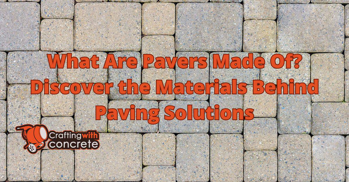 What are pavers made of - craftingwithconcrete.com