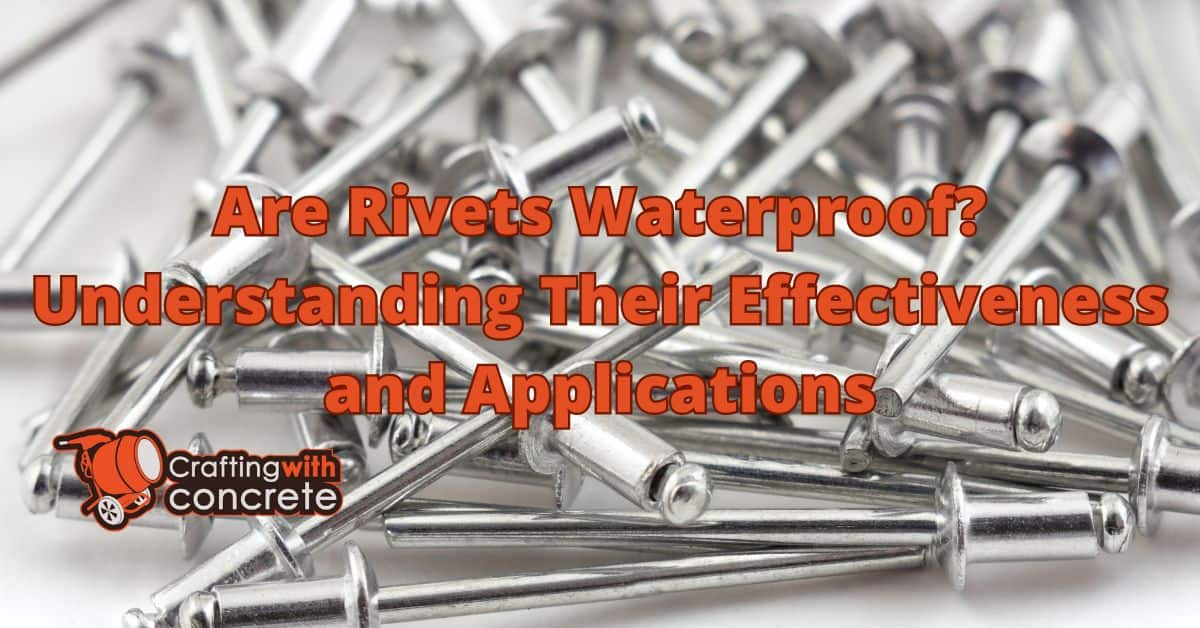 Are Rivets Waterproof? | Durability Explained - craftingwithconcrete.com