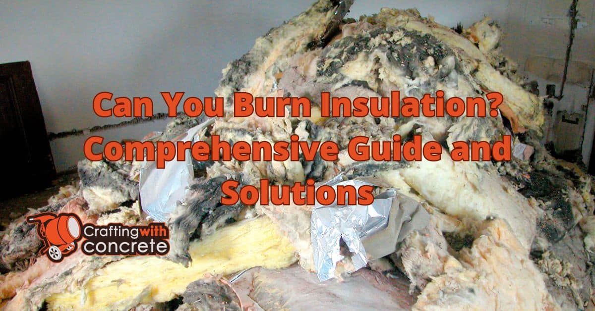 Can You Burn Insulation? Safety Tips & Facts - craftingwithconcrete.com